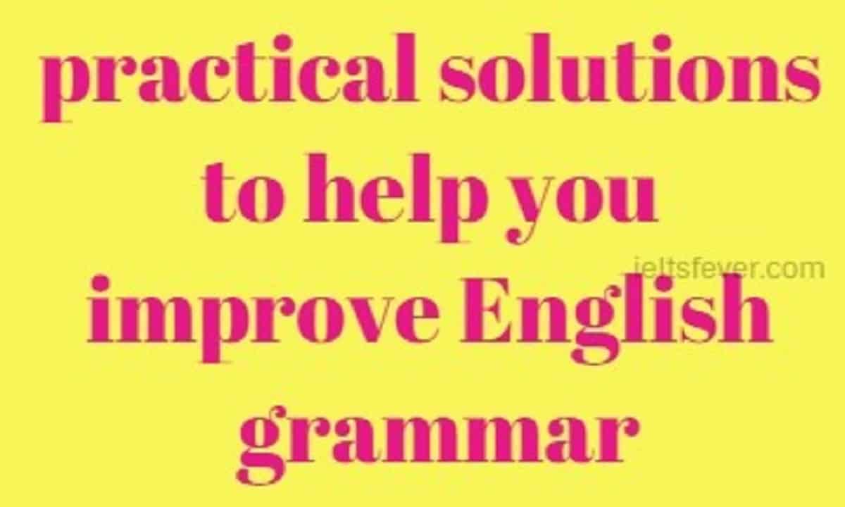 practical solutions to help you improve English grammar - IELTS Fever