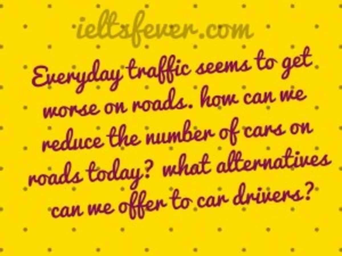 Everyday traffic seems to get worse on roads. how can we reduce