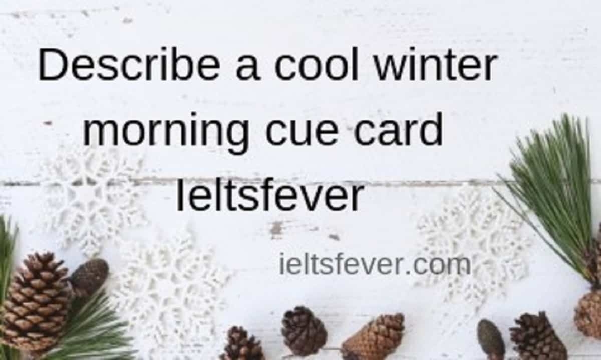 Describe a cool winter morning cue card Ieltsfever - IELTS Fever