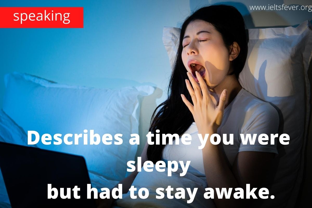 Describes a time you were sleepy but had to stay awake - IELTS Fever
