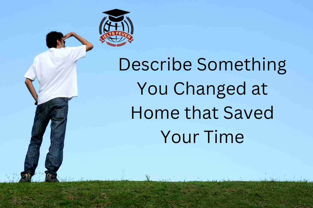 Describe Something You Changed at Home that Saved Your Time - IELTS Fever