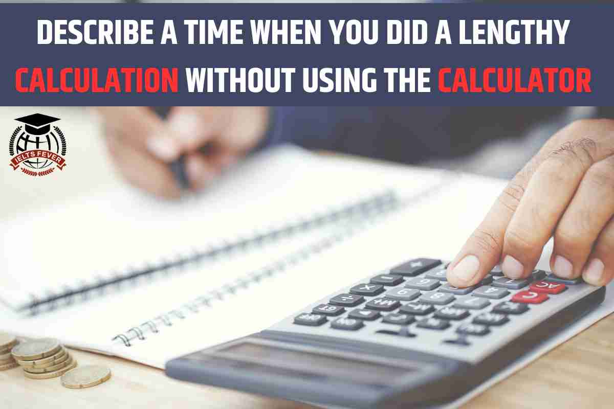 Describe A Time When You Did A Lengthy Calculation Without Using The Calculator - IELTS Fever