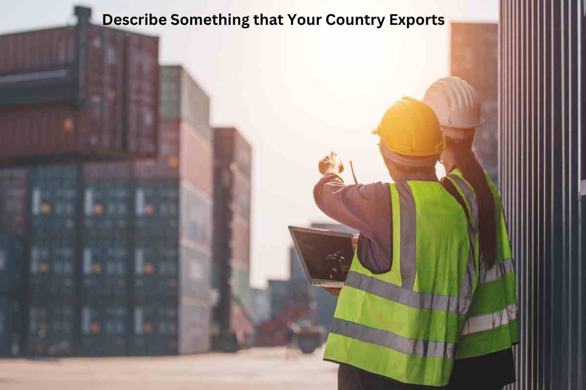 Describe Something that Your Country Exports - IELTS Fever