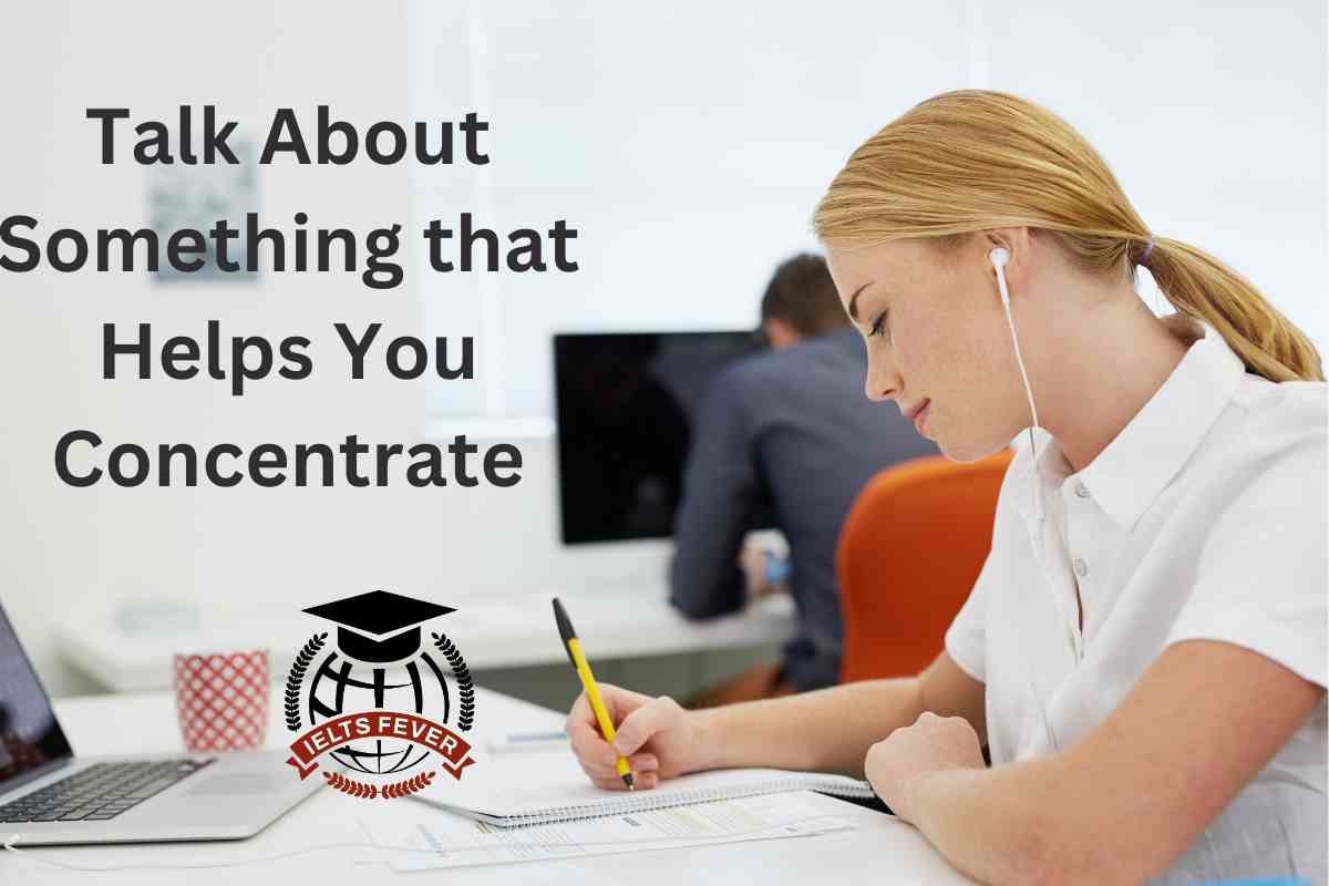 Talk About Something that Helps You Concentrate - IELTS Fever