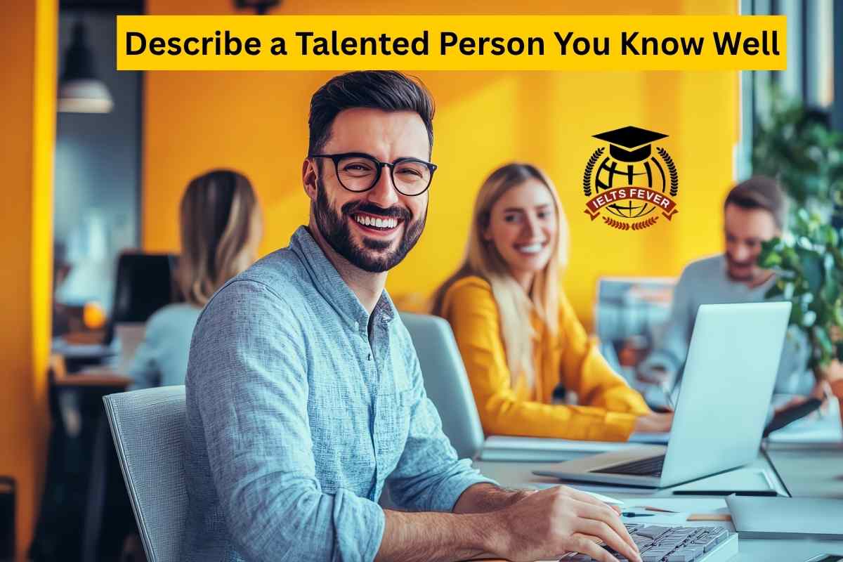 Describe a Talented Person You Know Well - IELTS Fever