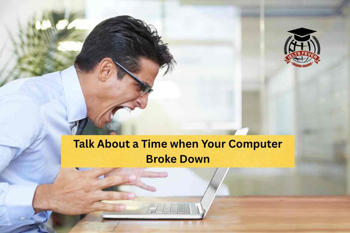 Talk About a Time when Your Computer Broke Down - IELTS Fever